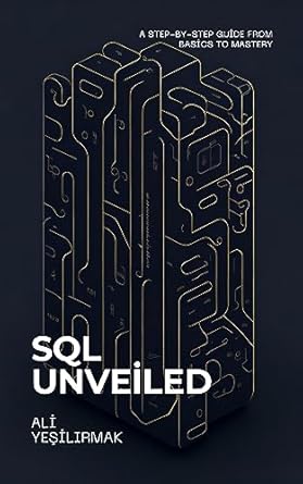 SQL Unveiled: A Step-by-Step Guide from Basics to Mastery eBook : Yeşilırmak, Ali: Amazon.in ...