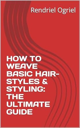 HOW TO WEAVE BASIC HAIR-STYLES & STYLING: THE ULTIMATE GUIDE eBook ...
