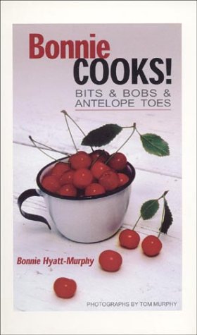 Bonnie Cooks!: Bits & Bobs & Antelope Toes: Hyatt-Murphy, Bonnie ...