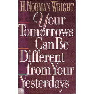 Your Tomorrows Can Be Different from Your Yesterdays: Wright, H. Norman ...