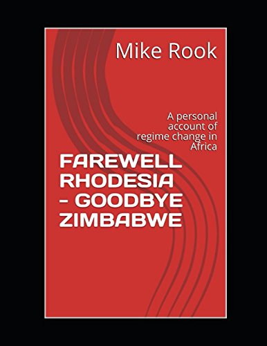 Farewell Rhodesia Goodbye Zimbabwe: A personal account of regime change ...