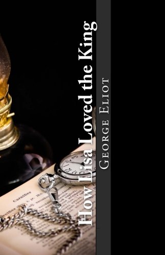 How Lisa Loved the King: Eliot, George: 9781492802532: Amazon.com: Books