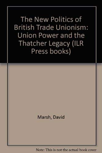 New Politics of British Trade Unionism: Union Power and the Thatcher ...