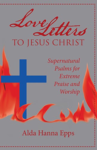Love Letters to Jesus Christ: Supernatural Psalms for Extreme Praise ...