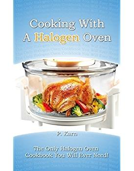 Cooking With A Halogen Oven: The Only Halogen Oven Cookbook You Will ...