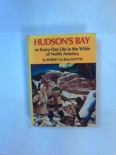 Hudson's Bay: Or, Everyday life in the wilds of North America during ...