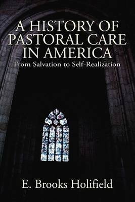 By Holifield, E. Brooks A History of Pastoral Care in America: From ...