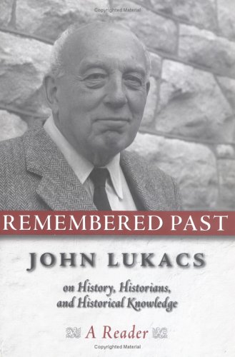 Remembered Past: John Lukacs On History Historians & Historical ...