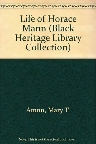 Life of Horace Mann (Black Heritage Library Collection): Mary P. Mann ...