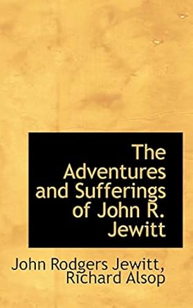 The Adventures and Sufferings of John R. Jewitt: Jewitt, John Rodgers ...