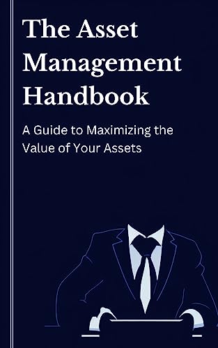 The Asset Management Handbook: A Guide to Maximizing the Value of Your ...