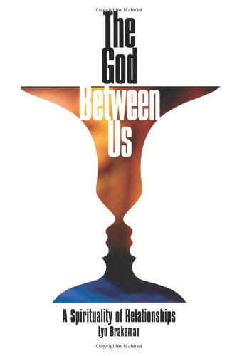 The God Between Us: A Spirituality of Relationships: Brakeman, Lyn ...