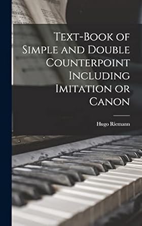 Text-book of Simple and Double Counterpoint Including Imitation or ...