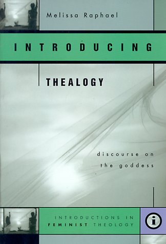 Introducing Thealogy: Discourse on the Goddess: Raphael, Melissa, Grey ...