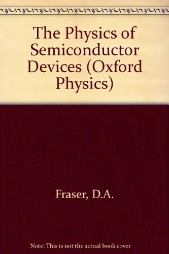 The Physics of Semiconductor Devices (Oxford Physics Series): Fraser, D ...