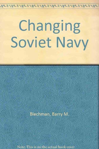 The Changing Soviet Navy, a Staff Paper: Blechman, Barry M ...