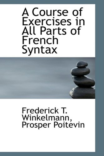 A Course of Exercises in All Parts of French Syntax: Winkelmann ...