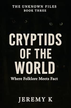 Cryptids of the World. Where Folklore Meets Fact. (The Unknown Files ...