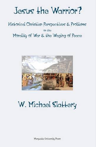 Jesus the Warrior?: Historical Christian Perspectives & Problems on the ...