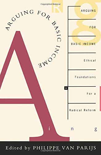 Arguing for Basic Income: Ethical Foundations For A Radical Reform ...
