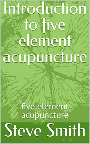 Introduction to five element acupuncture: five element acupuncture ...