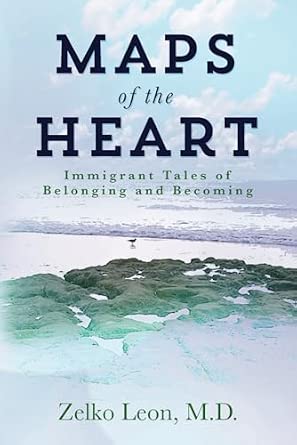 Maps of the Heart: Immigrant Tales of Belonging and Becoming: Leon ...