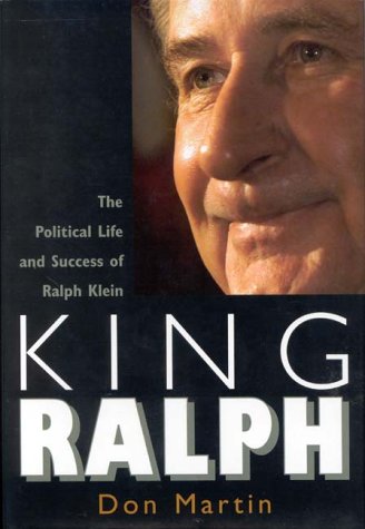 King Ralph: The Political Life And Success Of Ralph Klein: Martin, Don ...