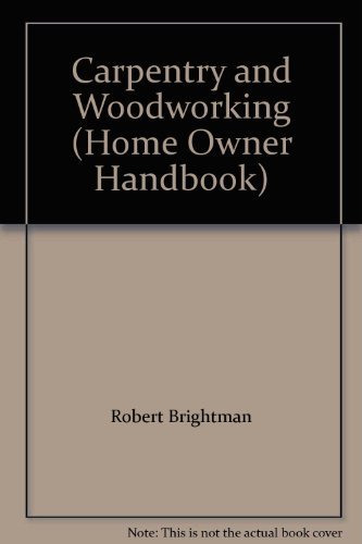 Carpentry and Woodworking (Home Owner Handbook): Robert Brightman ...