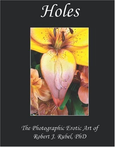 Holes: The Photographic Erotic Art of Robert J. Rubel, Ph.d.: Rubel, Robert J., Ph.D ...