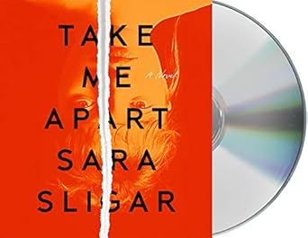 Take Me Apart: A Novel : Sligar, Sara, Plummer, Thérèse, Sands, Xe ...