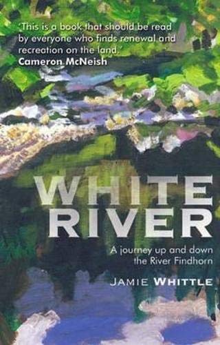 White River: A Journey up and down the River Findhorn : Jamie Whittle ...