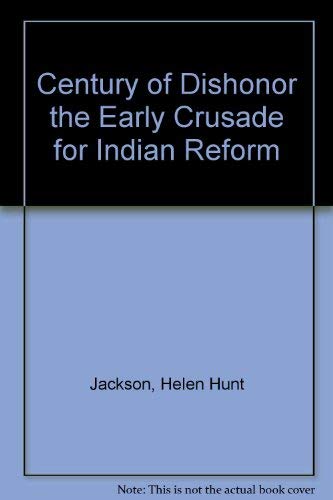 A Century of Dishonor: the Early Crusade for Indian Reform: Jackson ...