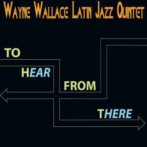 Amazon.com: To Hear from There : Wayne Wallace Latin Jazz Quintet ...