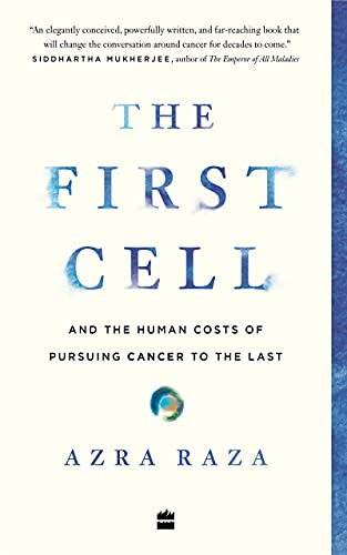 The First Cell: And the Human Costs of Pursuing Cancer to the Last ...