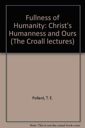 Fullness of Humanity: Christ's Humanness and Ours: Pollard, T. E ...