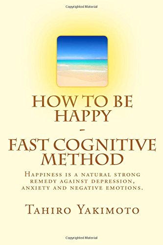 How to be Happy - Fast Cognitive Method: Happiness is a natural strong ...