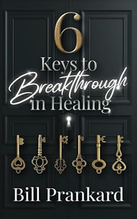 Six Keys to Breakthrough in Healing: Prankard, Bill: 9780973463224 ...