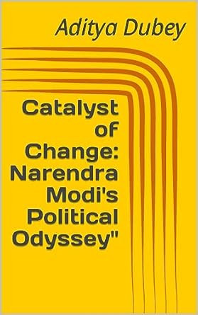 Amazon.com: Catalyst of Change: Narendra Modi's Political Odyssey" eBook : Dubey, Aditya , Kumar ...