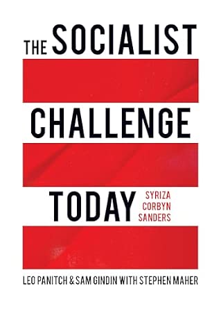 The Socialist Challenge Today: Syriza, Corbyn, Sanders: Panitch, Leo ...