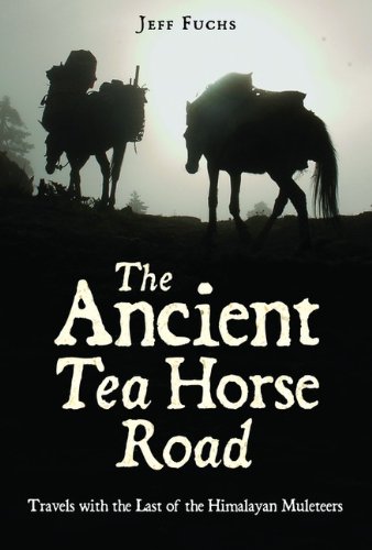 The Ancient Tea Horse Road: Travels With the Last of the Himalayan ...