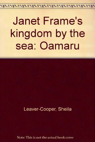 Janet Frame's kingdom by the sea-Oamaru: Leaver-Cooper, Sheila ...