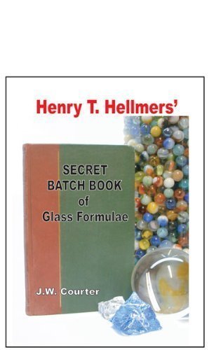 Henry T. Hellmers' Secret Batch Book of Glass Formulae - J. W. Courter ...