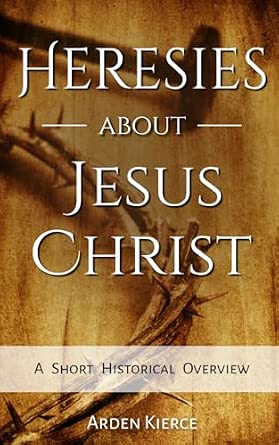 Heresies About Jesus Christ: A Short Historical Overview: Kierce, Arden ...