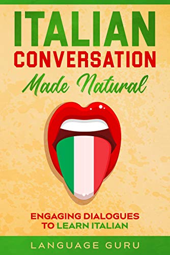 Italian Conversation Made Natural: Engaging Dialogues to Learn Italian ...