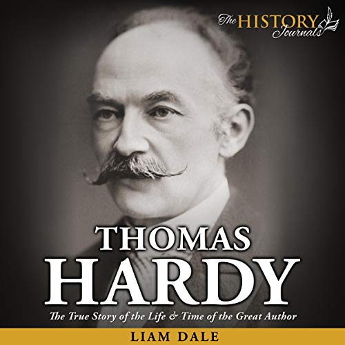 Thomas Hardy: The True Story of the Life & Time of the Great Author ...