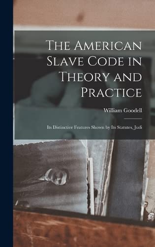 The American Slave Code in Theory and Practice: Its Distinctive ...