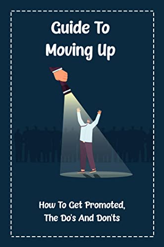 Guide To Moving Up: How To Get Promoted, The Do's And Don'ts eBook ...