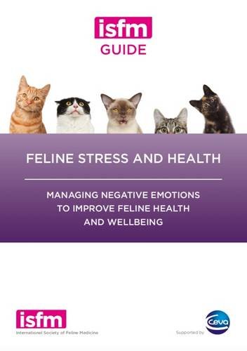 ISFM Guide to Feline Stress and Health: Managing Negative Emotions to ...