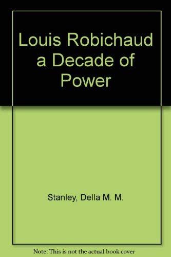 Louis Robichaud a Decade of Power: Stanley, Della M. M.: 9780920852248 ...