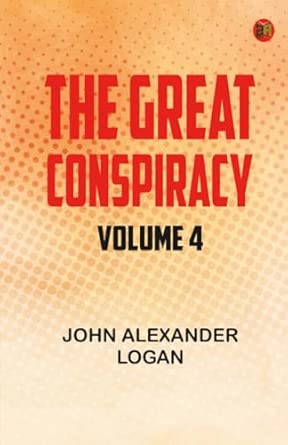 The Great Conspiracy Volume 4 : John Alexander Logan: Amazon.com.au: Books